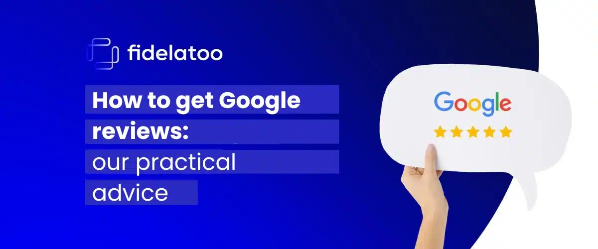 How to get Google reviews: our practical advice - Fidelatoo